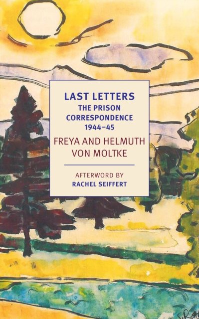 Last Letters: The Prison Correspondence between Helmuth James and Freya von Moltke, 1944-45 ...
