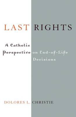Last Rights: A Catholic Perspective on End-Of-Life Decisions - Christie ...