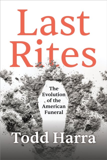 Last Rites: The Evolution of the American Funeral - Todd Harra ...