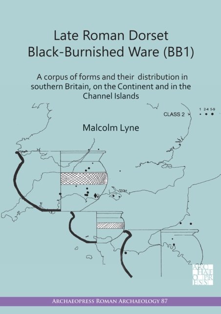 Late Roman Dorset Black-Burnished Ware (BB1): A Corpus of Forms and ...