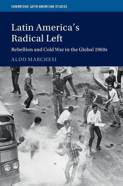 Latin Americas Radical Left Rebellion and Cold War in the Global 1960s ...