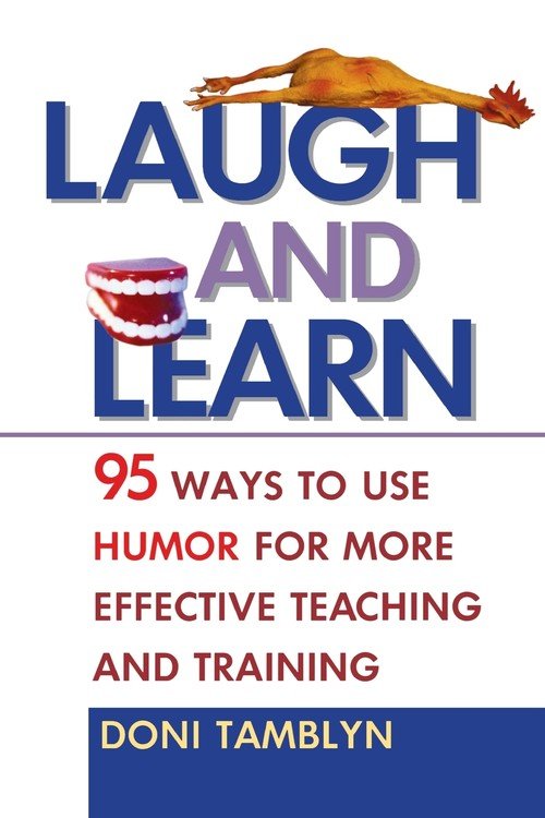 Laugh and Learn: 95 Ways to Use Humor for More Effective Teaching and ...