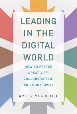 Leading in the Digital World: How to Foster Creativity, Collaboration, and Inclusivity - Amit S ...
