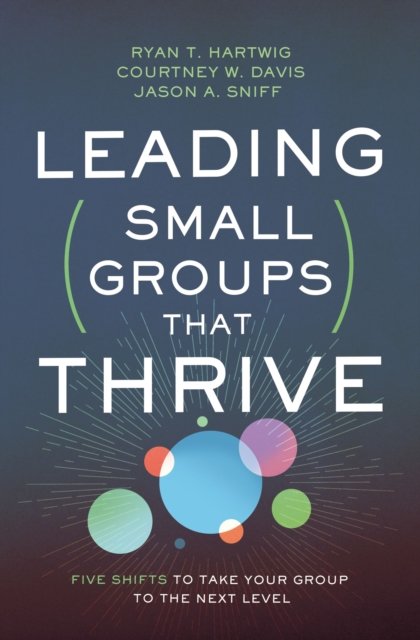 Leading Small Groups That Thrive: Five Shifts to Take Your Group to the Next Level - Opracowanie ...