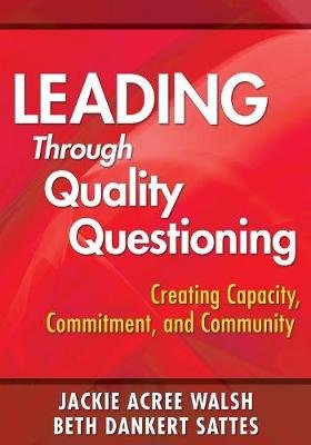 Leading Through Quality Questioning: Creating Capacity, Commitment, and Community - Walsh Jackie ...