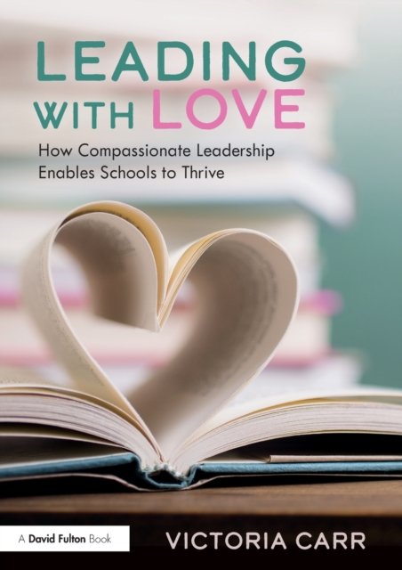Leading with Love: How Compassionate Leadership Enables Schools to ...