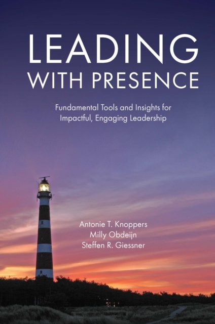 Leading with Presence: Fundamental Tools and Insights for Impactful, Engaging Leadership ...