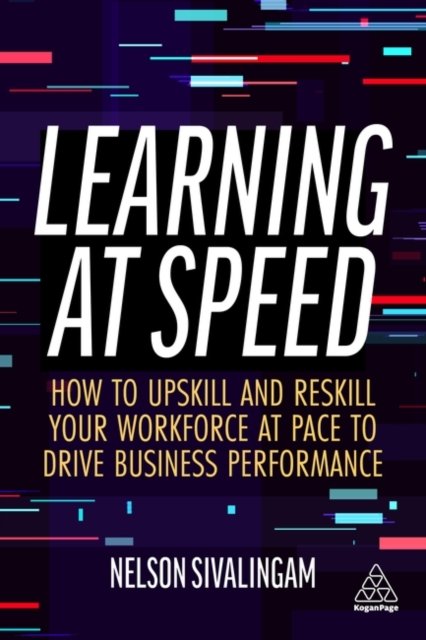 Learning at Speed. How to Upskill and Reskill your Workforce at Pace to ... Learning at Speed. How to Upskill and Reskill your Workforce at Pace to ...