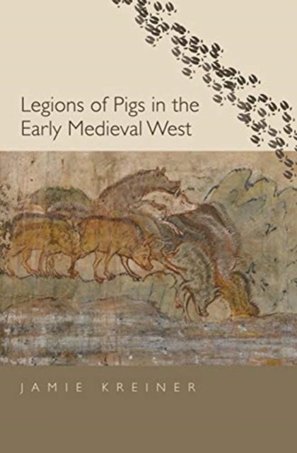 Legions of Pigs in the Early Medieval West - Jamie Kreiner | Książka w ...