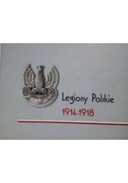 Legiony Polskie 1914-1918 - Opracowanie zbiorowe | Książka w Empik