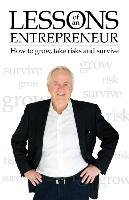Lessons of an Entrepreneur: How to Grow, Take Risks and Survive ...