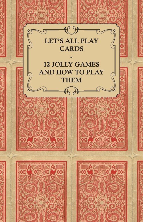Let's All Play Cards - 12 Jolly Games and How to Play Them - Anon ...