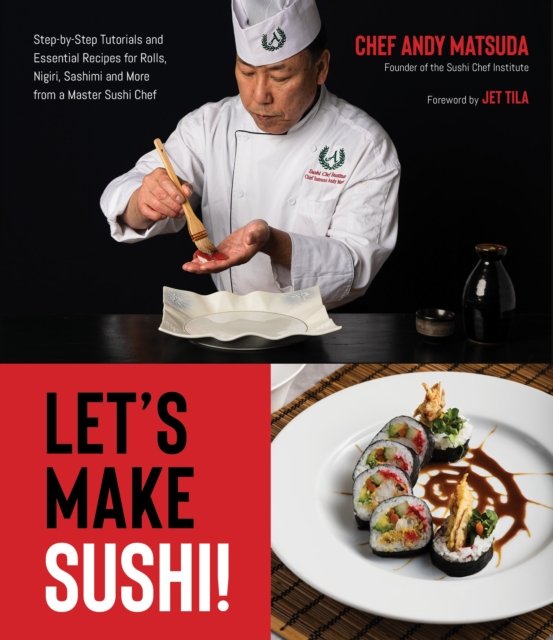 Let's Make Sushi!: Step-By-Step Tutorials and Essential Recipes for Rolls, Nigiri, Sashimi and ...