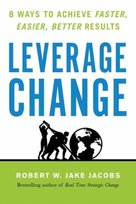 Leverage Change: 8 Ways to Achieve Faster, Easier, Better Results - Robert W. Jake Jacobs ...