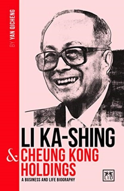 Li Ka-Shing and Cheung Kong Holdings: A biography of one of Chinas ...