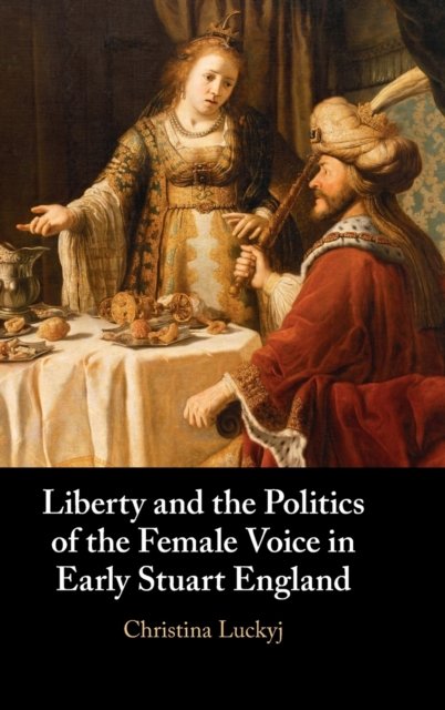 Liberty and the Politics of the Female Voice in Early Stuart England ...