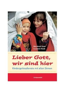 Lieber Gott, wir sind her Kindergottesdienste mit allen Sinnen ...