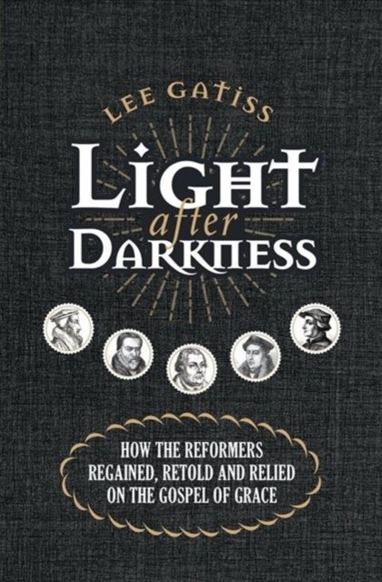Light after Darkness: How the Reformers regained, retold and relied on ...