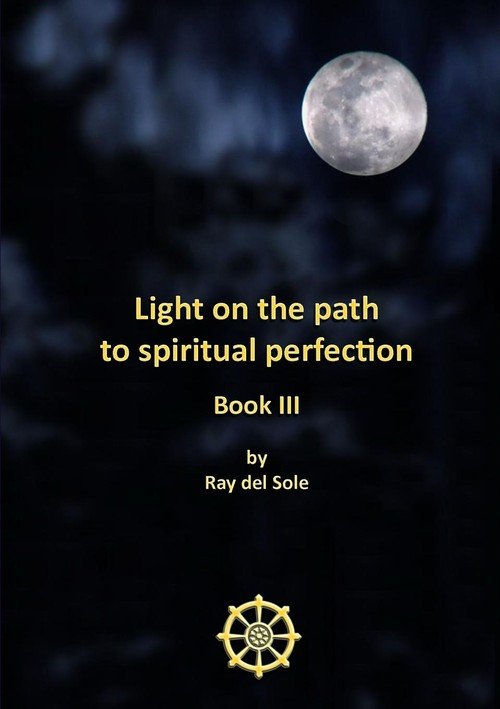 Light on the path to spiritual perfection - Book III - del Sole Ray ...