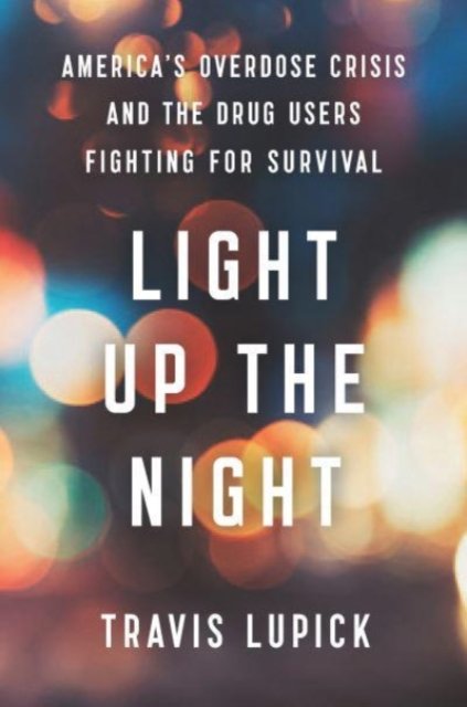Light Up the Night: Americas Overdose Crisis and the Drug Users ...