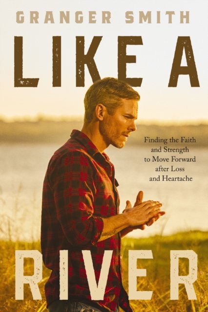 Like a River: Finding the Faith and Strength to Move Forward after Loss ...