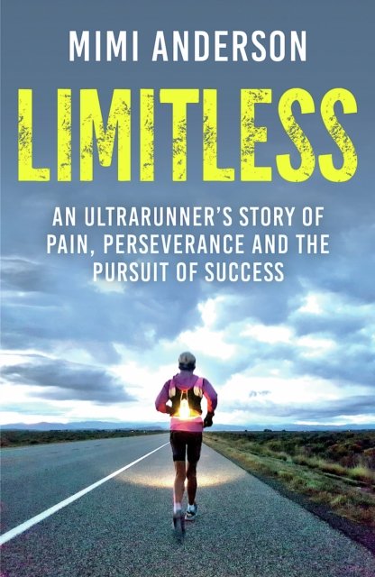 Limitless: An Ultrarunners Story of Pain, Perseverance and the Pursuit of Success - Mimi ...