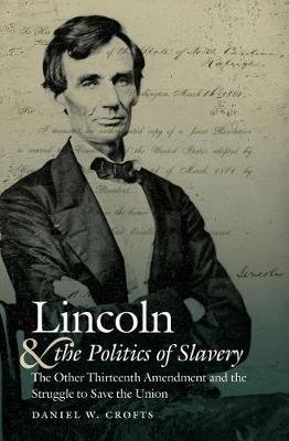 Lincoln and the Politics of Slavery: The Other Thirteenth Amendment and ...