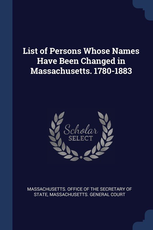 List of Persons Whose Names Have Been Changed in Massachusetts. 1780 ...