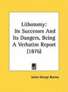 Lithotomy: Its Successes and Its Dangers, Being a Verbatim Report (1876 ...