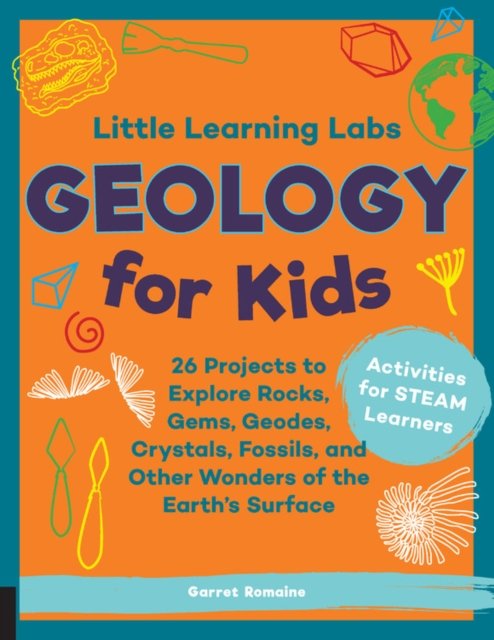 Little Learning Labs: Geology for Kids, abridged paperback edition: 26 Projects to Explore Rocks ...