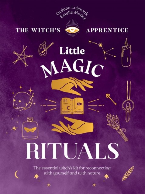 Little Magic Rituals. The Essential Witch's Kit for Reconnecting with ...