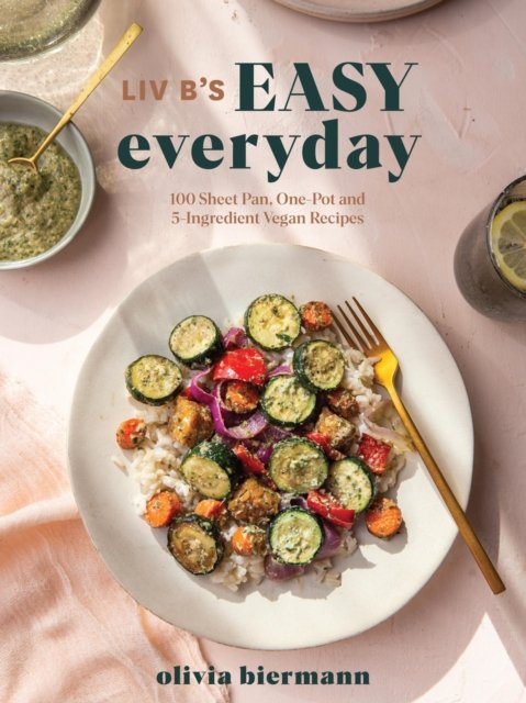 LIV Bs Easy Everyday. 100 Sheet Pan, One Pot and 5-Ingredient Vegan ...