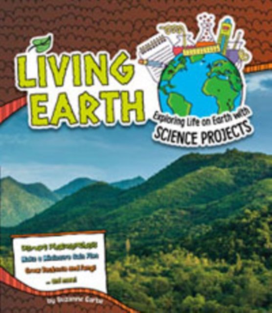 Living Earth: Exploring Life On Earth With Science Projects - Suzanne ...