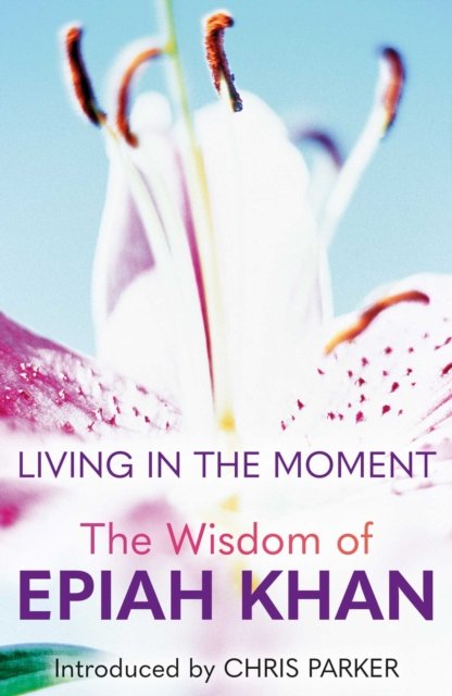 Living in the Moment: The Wisdom of Epiah Khan - Opracowanie zbiorowe | Książka w Empik