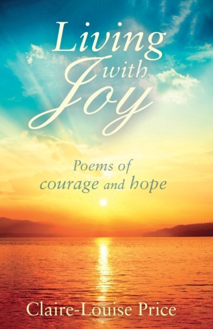 Living with Joy: Poems of Courage and Hope - Claire-Louise Price ...