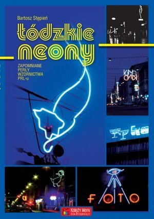 Łódzkie neony. Zapomniane perły wzornictwa PRL-u - Stępień Bartosz ...
