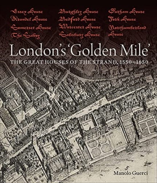 London`s `Golden Mile` - The Great Houses Of The Strand, 1550-1650 ...