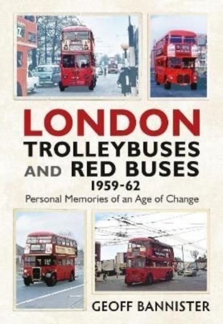 London Trolleybuses And Red Buses 1959-62: Personal Memories Of An Age ...