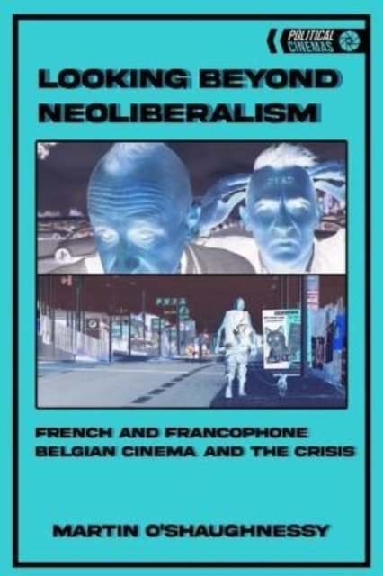 Looking Beyond Neoliberalism. French and Francophone Belgian Cinema and the Crisis - Martin O ...