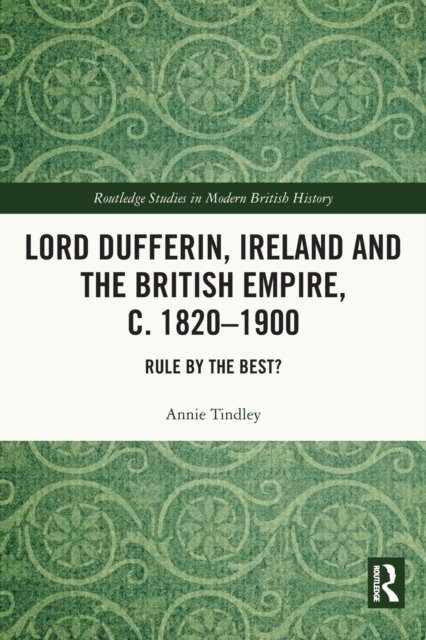Lord Dufferin, Ireland and the British Empire, c. 1820-1900: Rule by ...