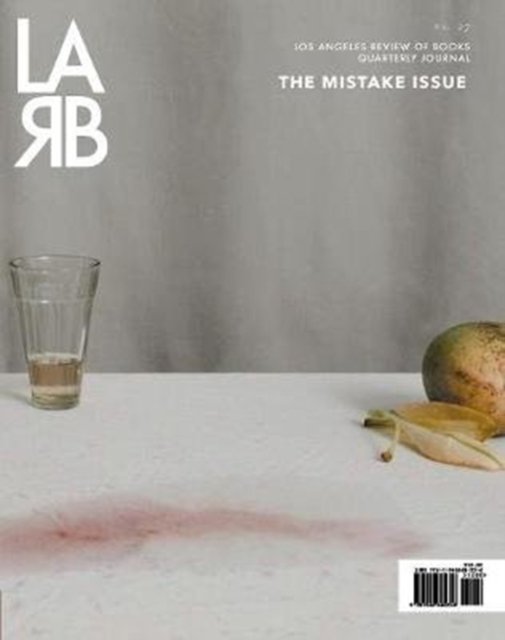 Los Angeles Review of Books Quarterly Journal: Mistake Issue: Summer ...