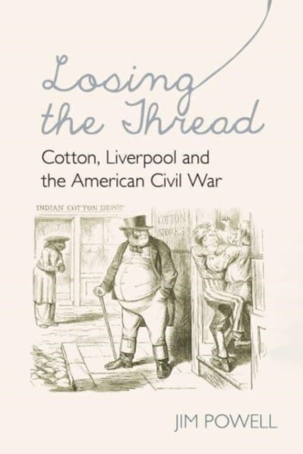 Losing the Thread: Cotton, Liverpool and the American Civil War ...