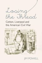 Losing the Thread: Cotton, Liverpool and the American Civil War ...