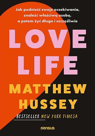 Love Life. Jak podnieść swoje oczekiwania, znaleźć właściwą osobę, a ...