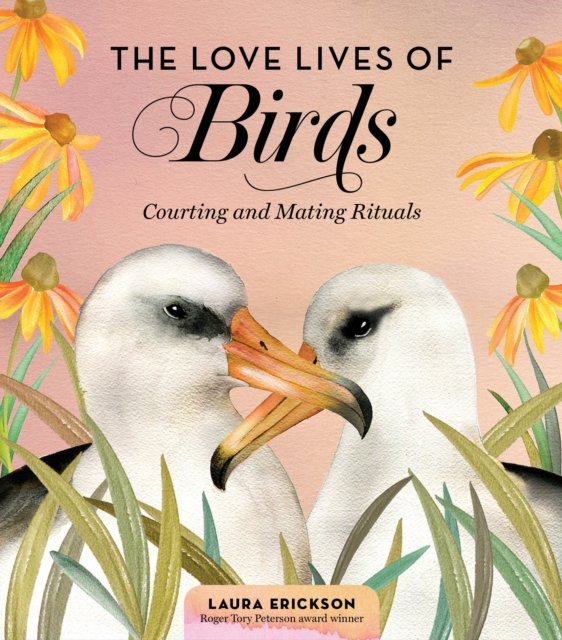 Love Lives of Birds: Courting and Mating Rituals - Laura Erickson ...