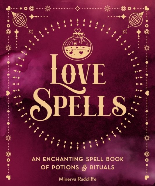 Love Spells. An Enchanting Spell Book of Potions & Rituals - Wellfleet ...