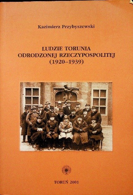 Ludzie Torunia Odrodzonej Rzeczypospolitej 1920 - 1939 - W opisie | Książka w Empik