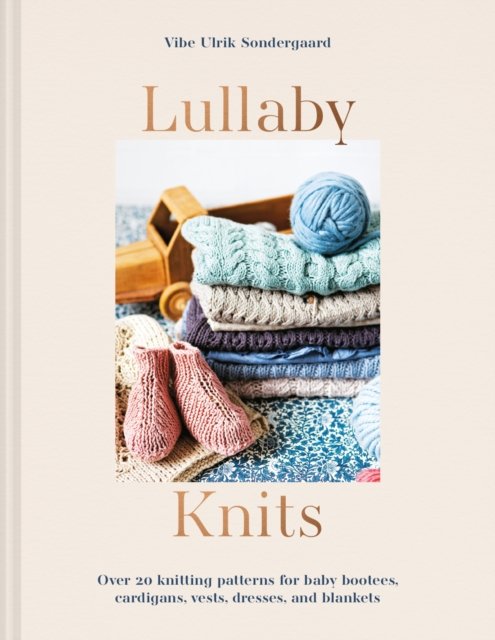 Lullaby Knits: Over 20 knitting patterns for baby booties, cardigans, vests, dresses and ...