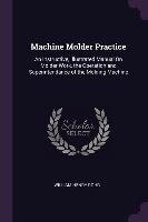 Machine Molder Practice. An Instructive, Illustrated Manual on Molder ...