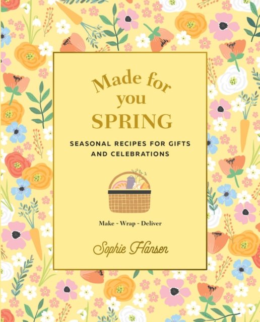 Made for You: Spring: Recipes for gifts and celebrations - Sophie ...